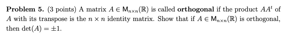 SOLVED:Problem 5. (3 points) A matrix A e Mnxn is called orthogonal if the product AAt of A with ...