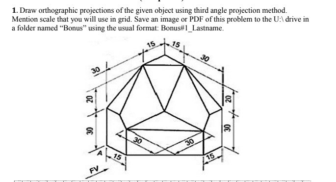 please do the front, side, and top view to scale! 1.Draw orthographic ...