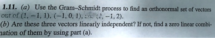 SOLVED: L11. (a) Use the Gram-Schmidt process to find an orthonormal set of vectors out of -1,1 ...