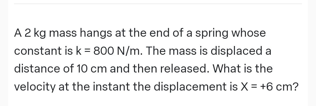SOLVED: A 2 kg mass hangs at the end of a spring whose constant is k=800 N / m. The mass is ...