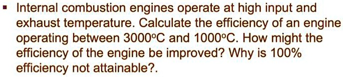 SOLVED: Internal combustion engines operate at high input and exhaust temperature.Calculate the ...