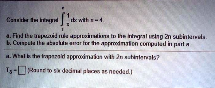 SOLVED: Consider the integral dx with n =4 Find the trapezoid rule ...