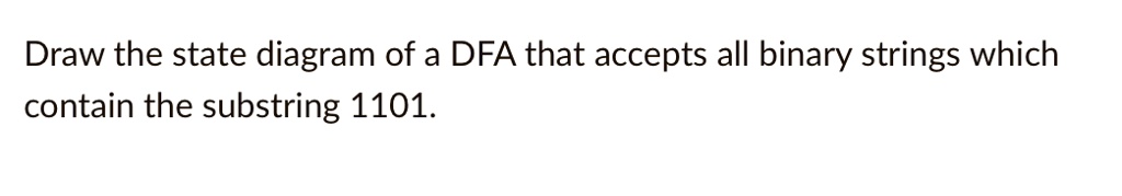Solved Draw The State Diagram Of A Dfa That Accepts All Binary Strings Which Contain The