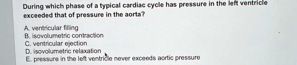 During which phase of a typical cardiac cycle has pressure in the left ...