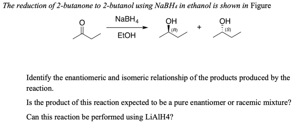 SOLVED: The reduction of 2-butanone to 2-butanol using NaBH4 in ethanol is shown in Figure NaBH4 ...