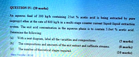 QUESTION IV: (20 marks) An aqueous feed of 200 kg/h containing 25wt ...