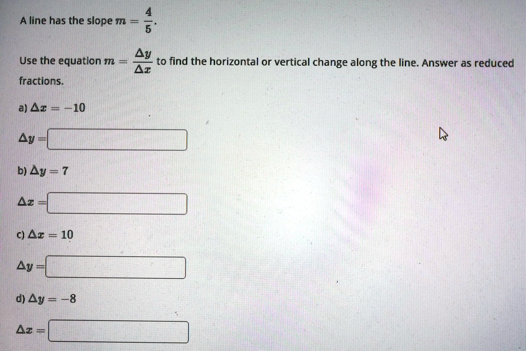 A line has the slope m = 4/5. Use the equation m = Δy/Δx to find the ...
