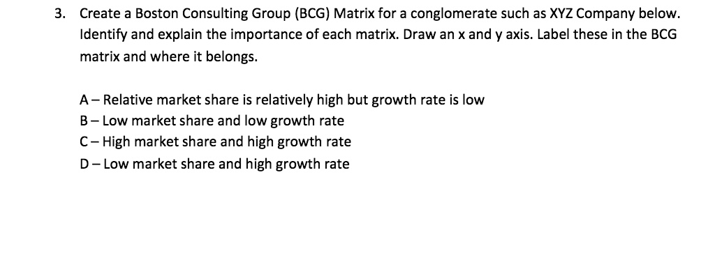 SOLVED: Create a Boston Consulting Group (BCG) Matrix for a conglomerate such as XYZ Company ...