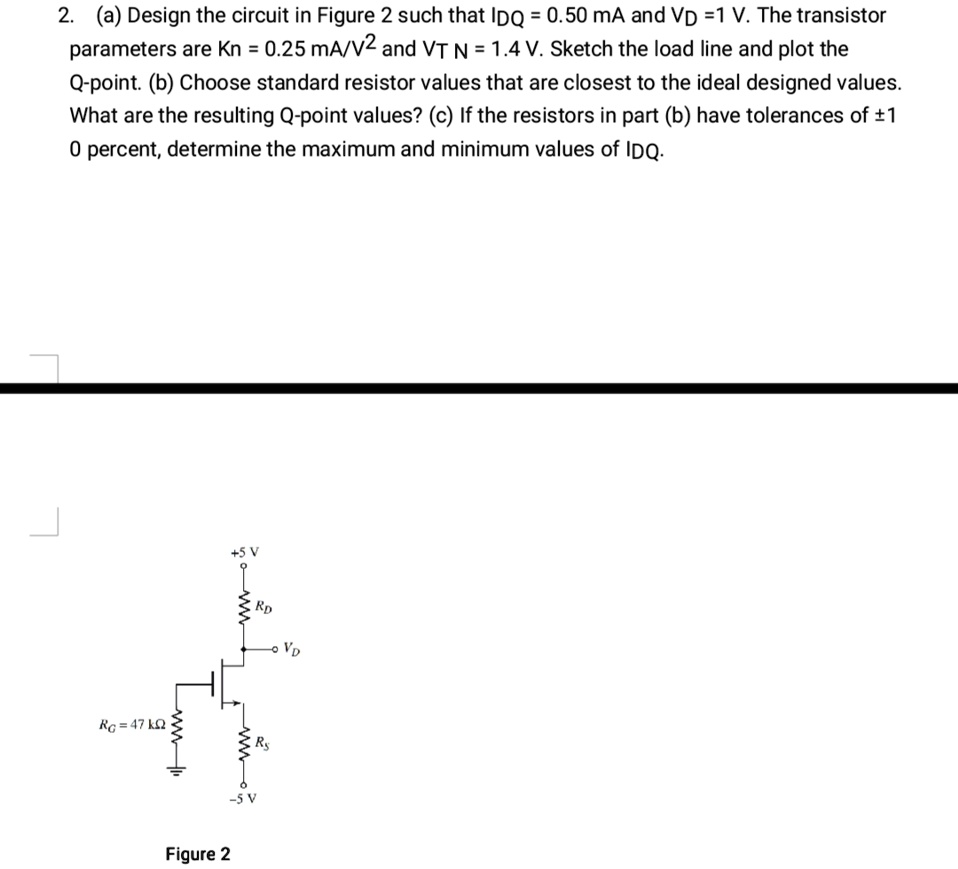 SOLVED: 2.(a) Design the circuit in Figure 2 such that IDQ = 0.50 mA and Vp =1 V. The transistor ...