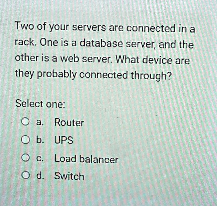 Two of your servers are connected in a rack. One is a database server, and the other is a web ...