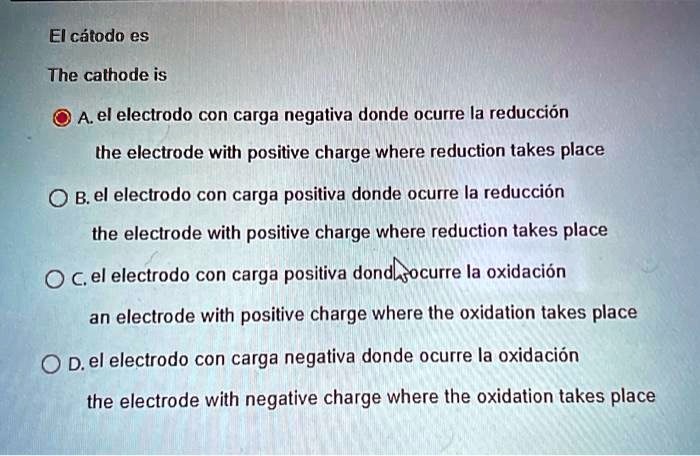 SOLVED: The cathode is: A. el electrodo con carga negativa donde ocurre ...