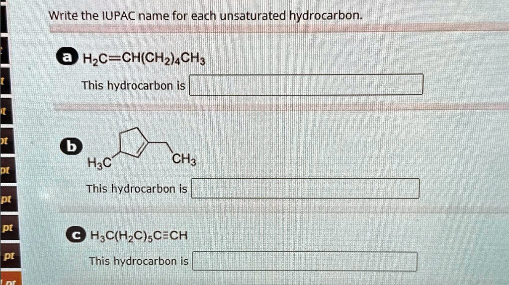 Write the IUPAC name for each unsaturated hydrocarbon. a H?C=CH(CH?)?CH? This hydrocarbon is b H ...