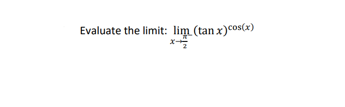 SOLVED: Evaluate the limit: limx →(π)/(2)(tan x)^cos (x)