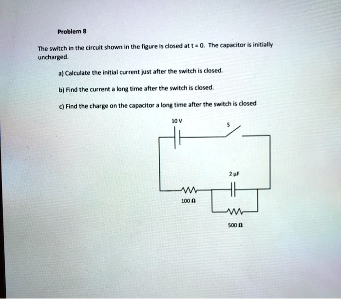 Problem 8 The switch in the circuit shown in the figure is closed at t = 0. The capacitor is ...