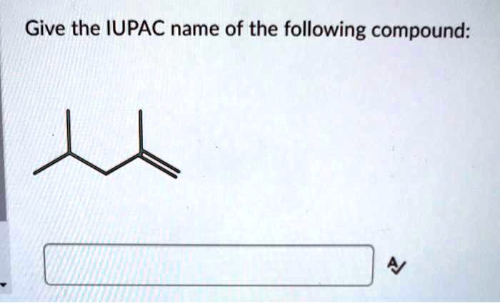 SOLVED: Give the IUPAC name of the following compound: