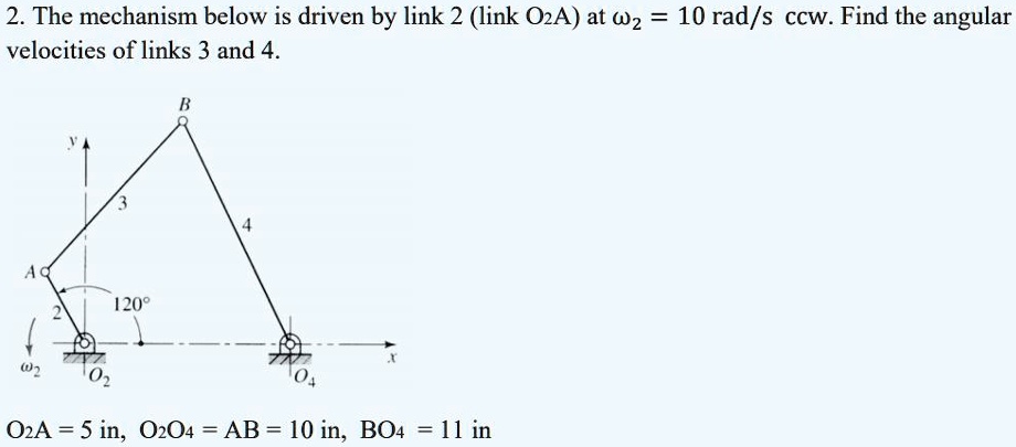 2 the mechanism below is driven by link 2 link o2a at 10 rads ccw find the angular velocities of ...