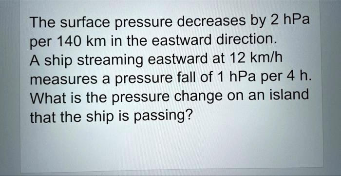 The surface pressure decreases by 2 hPa per 140 km in the...