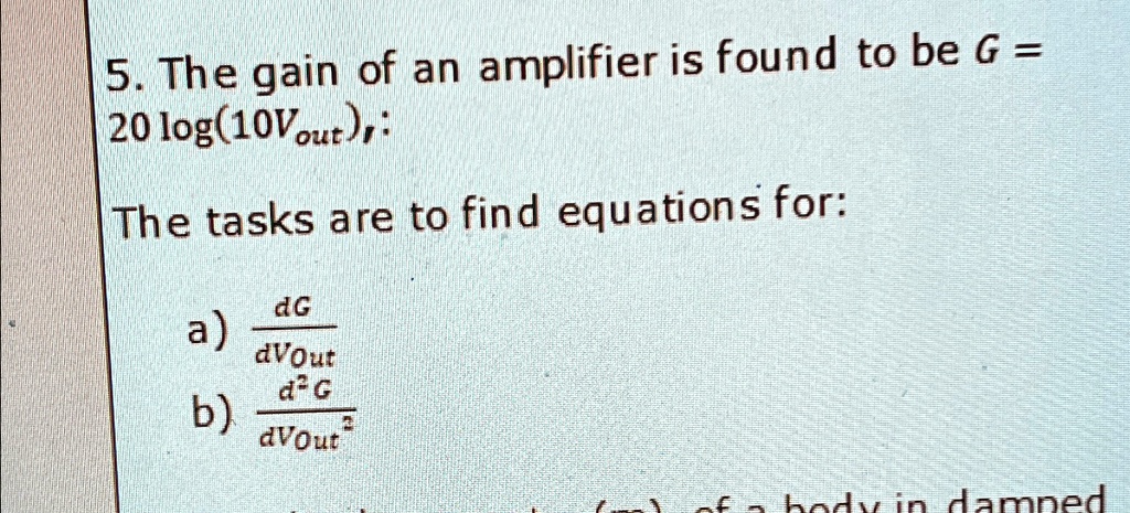 The gain of an amplifier is found to be G = 20log(10Vout). The tasks are to find equations for ...