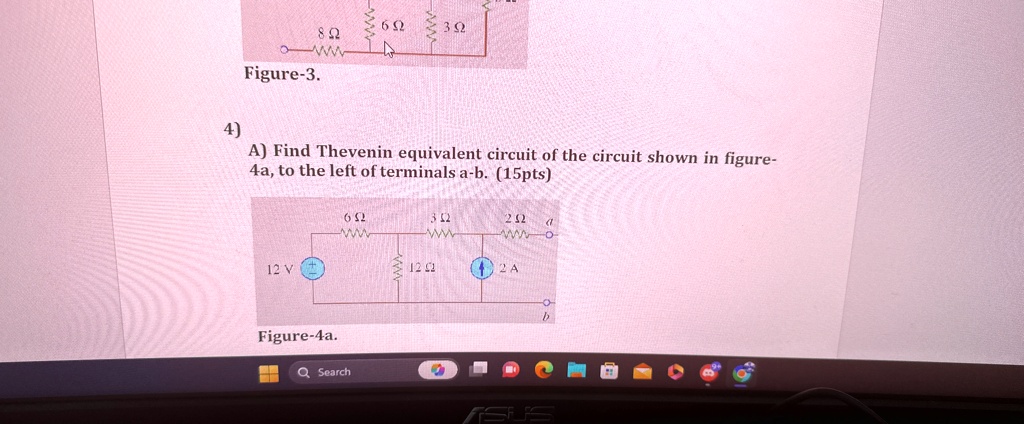 4) Figure-3. 6? 8 ? 3? A) Find Thevenin equivalent circuit of the circuit shown in figure- 4a ...