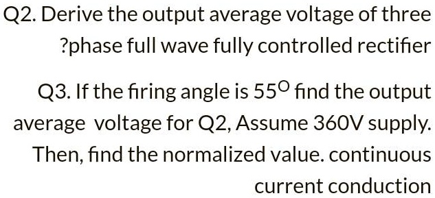 SOLVED: Please explain the derivation fully. Q2. Derive the output average voltage of a three ...