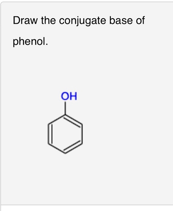SOLVED: Draw the conjugate base of phenol: OH