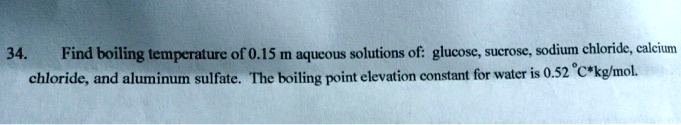 34. Find boiling temperature of 0.15 m aqueous solutions of: glucose ...
