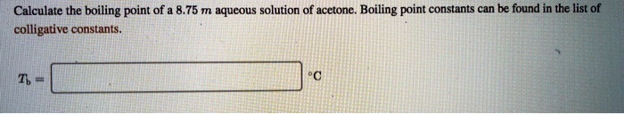 calculate the boiling point of a 875 mn aqueous solution of acetone ...