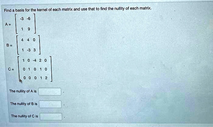 SOLVED: Find basis for the kernel of each matrix and use that to find ...