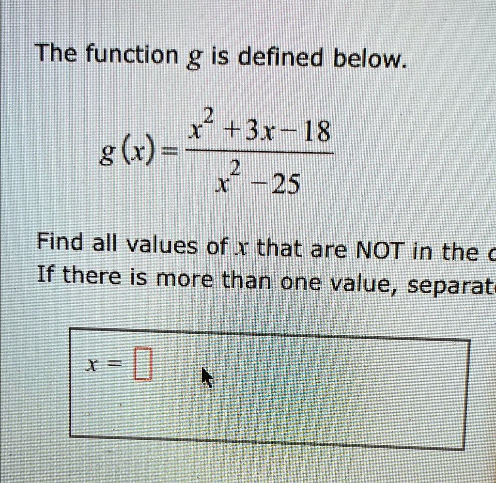 SOLVED: The function g is defined below. g(x) = (x^2 + 3x - 18) / (x^2 - 25) Find all values of ...