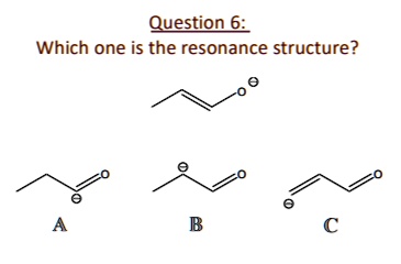 SOLVED: Question 6: Which one is the resonance structure?