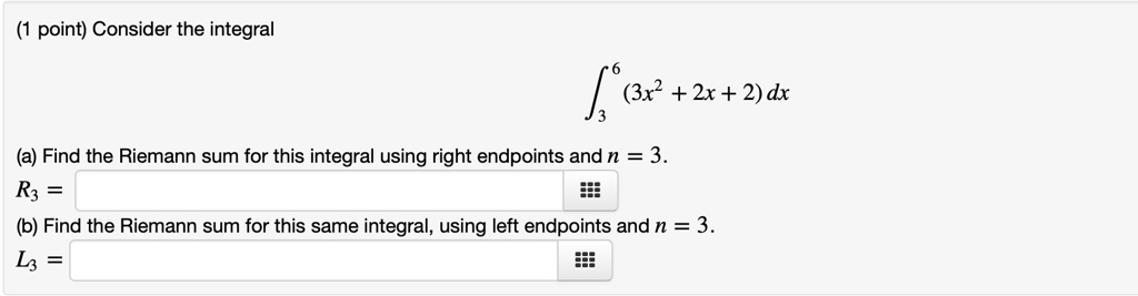 SOLVED: point) Consider the integral (3x2 + 2x + 2) dx Find the Riemann sum for this integral ...