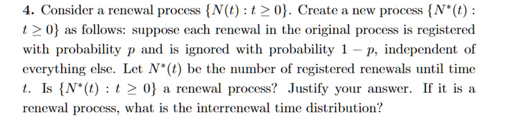 SOLVED: Consider a renewal process (N(t): t > 0). Create a new process ...