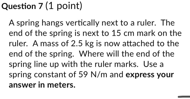 SOLVED: Question 7 (1 point) A spring hangs vertically next to a ruler ... SOLVED: Question 7 (1 point) A spring hangs vertically next to a ruler ...
