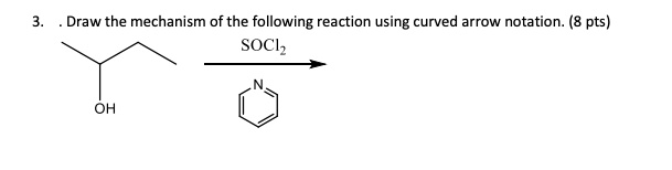 SOLVED: Draw the mechanism of the following reaction using curved arrow notation: (8 pts) SOCl2 + OH
