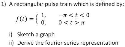 a rectangular pulse train which is defined by ft1 pi pi i sketch a ...