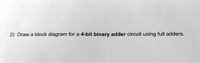 Solved 2 Draw A Block Diagram For A 4 Bit Binary Adder Circuit Using Full Adders