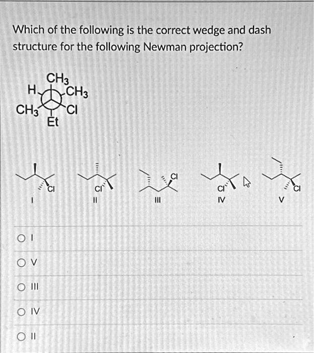 Which of the following is the correct wedge and dash structure for the following Newman ...