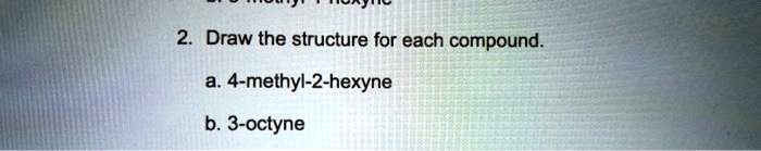draw the structure for each compound 4 methyl 2 hexyne b 3 octyne 85356