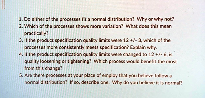 SOLVED: Do either of the processes fit a normal distribution? Why or ...