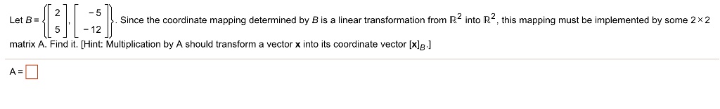 let b hh since the coordinate mapping determined by b is linear transformation from ir2 into r2 ...