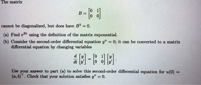 SOLVED: The matrix cannot be diagonalized but does have B? = 0. Find Bt ...