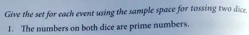 Give the set for each event using the sample space for tossing two dice. 1. The numbers on both ...