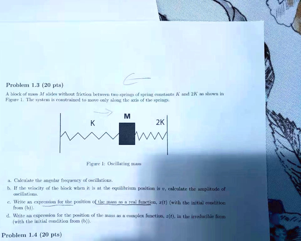 SOLVED: Problem 1.3 (20 pts) - Block of mass M slides without friction between two springs of ...