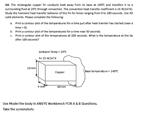 SOLVED: USE ANSYS WORKBENCH A,B,C? Q4. The rectangular copper fin ...