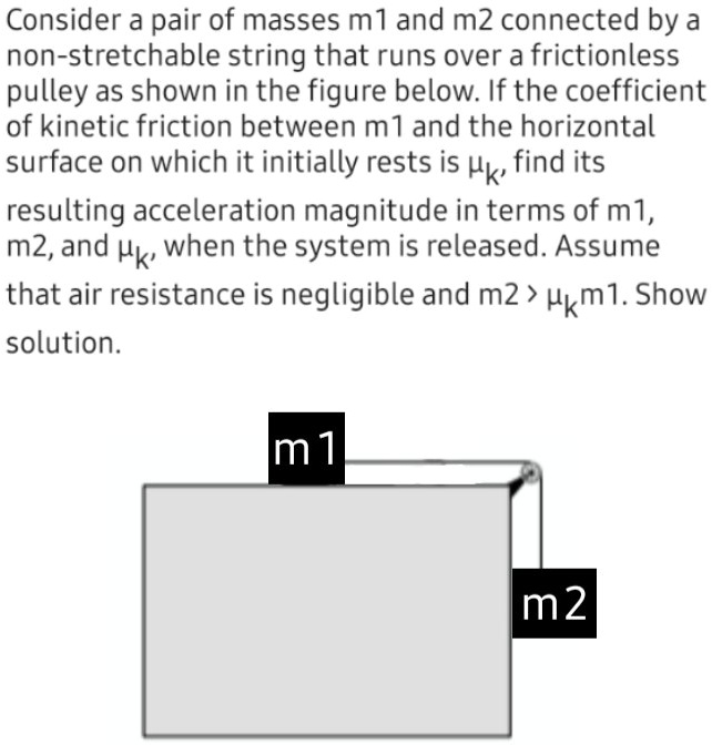 Consider a pair of masses m1 and m2 connected by a non-stretchable string that runs over a ...