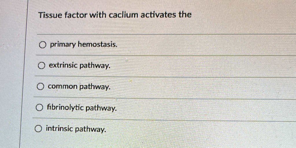 SOLVED: Just pick an answer. Tissue factor with calcium activates the ... SOLVED: Just pick an answer. Tissue factor with calcium activates the ...