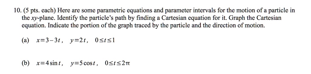 SOLVED: 10. (5 pts. each) Here are some parametric equations and parameter intervals for the ...
