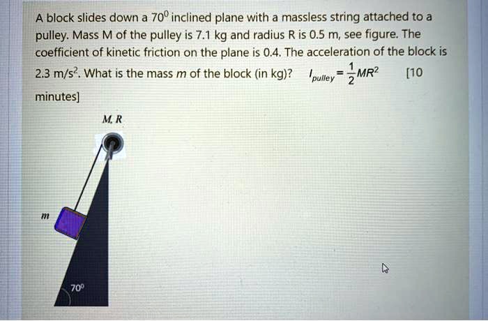 SOLVED: A block slides down a 70" inclined plane with a massless string attached to a pulley ...