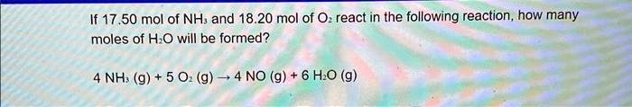 SOLVED: If 17.50 mol of NH3 and 18.20 mol of O2 react in the following reaction, how many moles ...