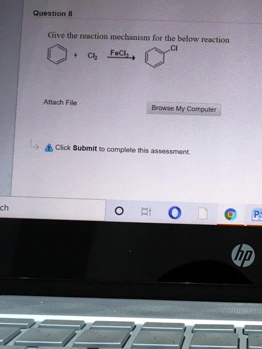 Question 8 Give the reaction mechanism for the below reaction + Cl2 FeCl3 ? Attach File Browse ...